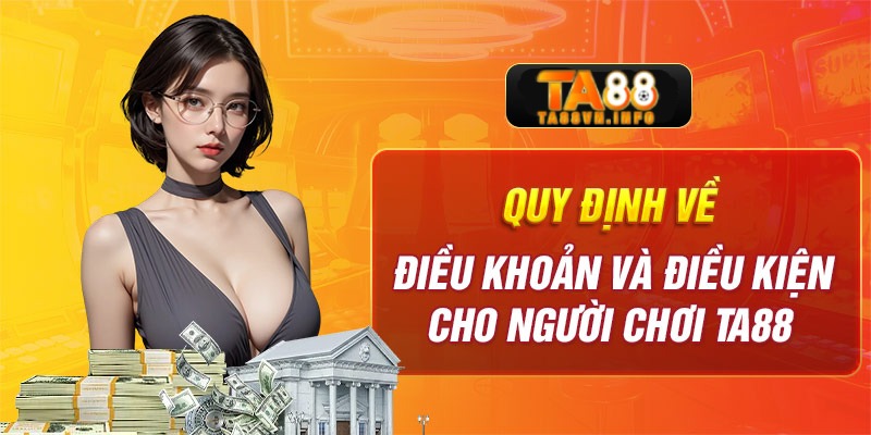Quy định Về Điều khoản Và Điều Kiện Cho Người Chơi TA88
